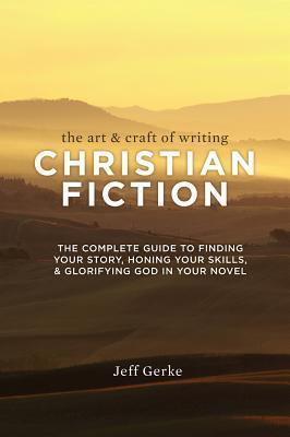 The Art and Craft of Writing Christian Fiction: The Complete Guide to ...