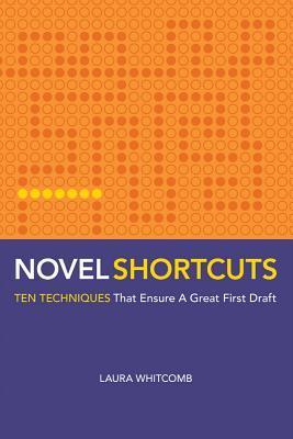 Novel Shortcuts: Ten Techniques that Ensure a Great First Draft by ...