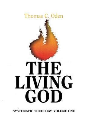 The Living God: Systematic Theology, Volume One by Thomas C. Oden ...