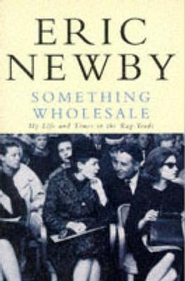 Something Wholesale: My Life and Times in the Rag Trade by Eric Newby ...