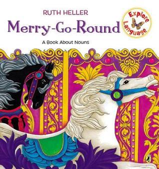 Merry-Go-Round: A Book About Nouns (Explore!) by Ruth Heller | Goodreads