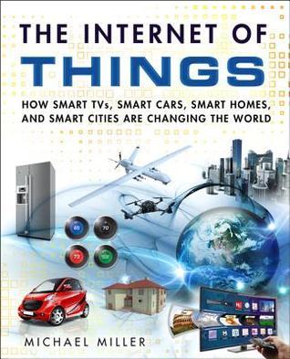 The Internet of Things: How Smart TVs, Smart Cars, Smart Homes, and ...