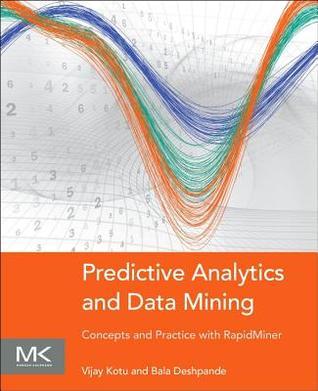 Predictive Analytics and Data Mining: Concepts and Practice with RapidMiner by Vijay Kotu ...