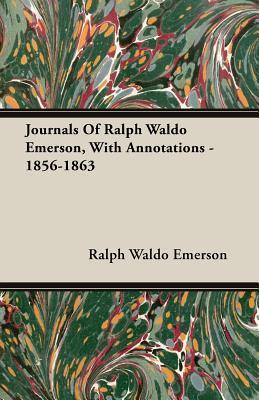 Journals Of Ralph Waldo Emerson, With Annotations: 1856-1863 by Ralph ...