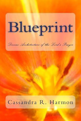 Blueprint: Divine Architecture of the Lord's Prayer by Cassandra R ...