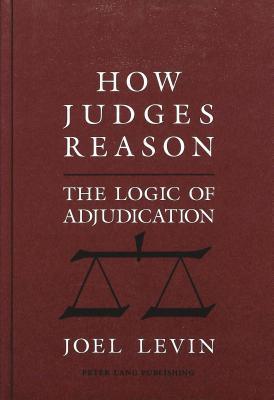 How Judges Reason: The Logic of Adjudication by Joel Levin | Goodreads