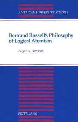 Bertrand Russell's Philosophy of Logical Atomism by Wayne A. Patterson ...