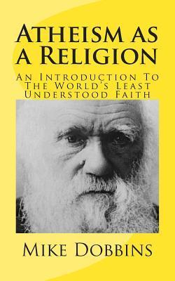 Atheism as a Religion: An Introduction to the World's Least Understood ...