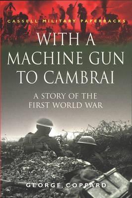 With A Machine Gun To Cambrai: A Story Of The First World War by George ...
