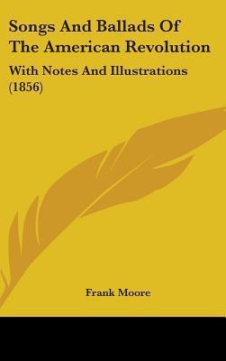 Songs And Ballads Of The American Revolution: With Notes And ...