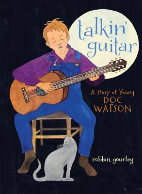 Talkin' Guitar: A Story of Young Doc Watson by Robbin Gourley | Goodreads
