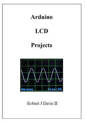 Arduino LCD Projects by Robert J. Davis II | Goodreads