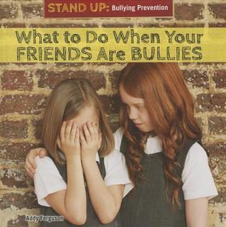 What to Do When Your Friends Are Bullies by Addy Ferguson | Goodreads