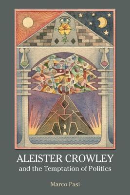Aleister Crowley and the Temptation of Politics by Marco Pasi | Goodreads