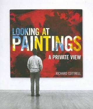 Looking at Paintings: A Private View by Richard Cottrell | Goodreads