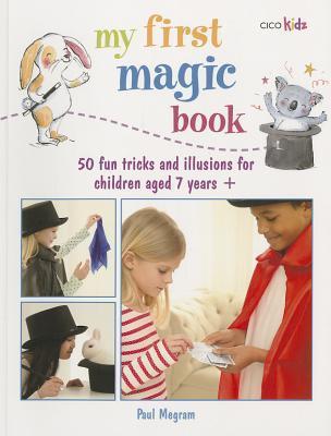 My First Magic Book: 50 fun tricks and illusions for children aged 7 ...