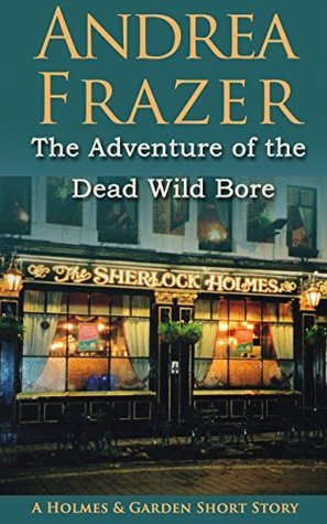 The Adventure of the Dead Wild Bore by Andrea Frazer | Goodreads