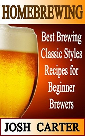 Homebrewing: Best Brewing Classic Styles Recipes for Beginner Brewers ...