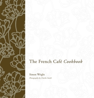 The French Café Cookbook by Simon Wright | Goodreads