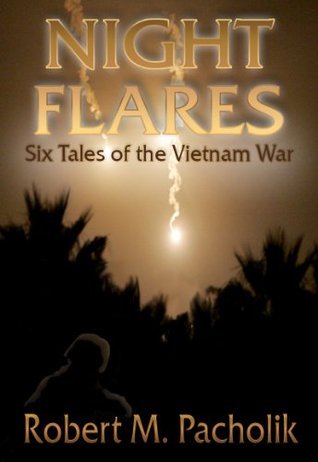 NIGHT FLARES: Six Tales of the Vietnam War by Robert M. Pacholik ...