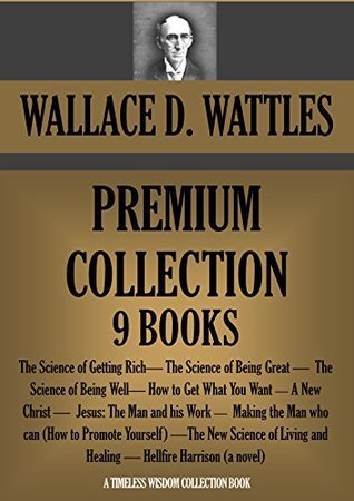 Wallace D. Wattles Premium Collection (9 Books): The Science of Getting ...