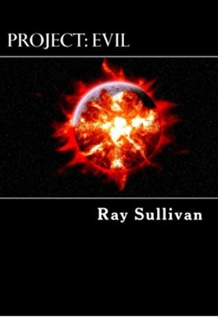 Project: Evil by Ray Sullivan | Goodreads