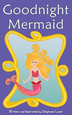 Goodnight Mermaid: Story and Activity Book by Stephanie Lanier | Goodreads