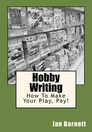 HOBBY WRITING: How to Make Your Play, Pay! by Ian Barnett | Goodreads