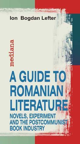 A Guide To Romanian Literature: Novels, Experiment and the ...