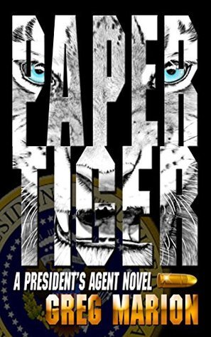 Paper Tiger (The President's Agent) by Greg Marion | Goodreads