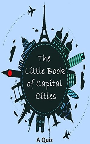 The Little Book of Capital Cities: A Quiz by Peter Keyne | Goodreads