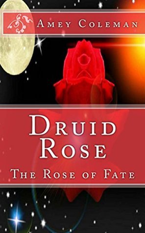 Druid Rose: The Rose of Fate by Amey Coleman | Goodreads