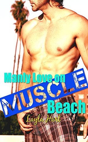 Manly Love on Muscle Beach by Layla Hart | Goodreads