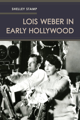 Lois Weber in Early Hollywood by Shelley Stamp | Goodreads