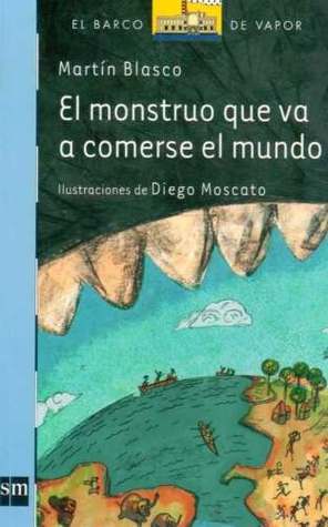 El monstruo que va a comerse el mundo by Martín Blasco | Goodreads