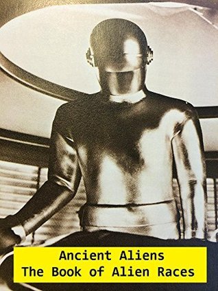 Ancient Aliens: The Book of Alien Races by Dante And Petro | Goodreads