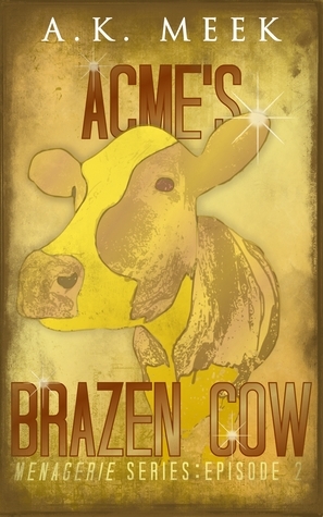 Acme's Brazen Cow (Menagerie, #2) by A.K. Meek | Goodreads