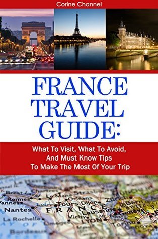 France Travel Guide: Visit the Most Important Sites; Make the Most of ...