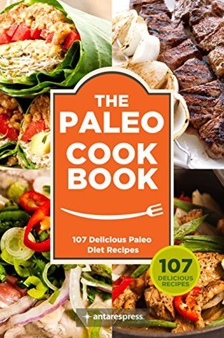 Paleo Cookbook: 107 Delicious Paleo Diet Recipes by Antares Press ...