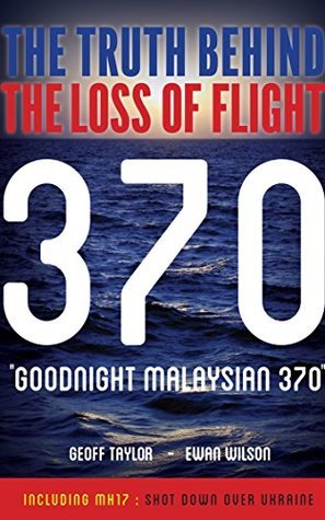 Goodnight Malaysian 370: The truth behind the loss of flight 370 by ...