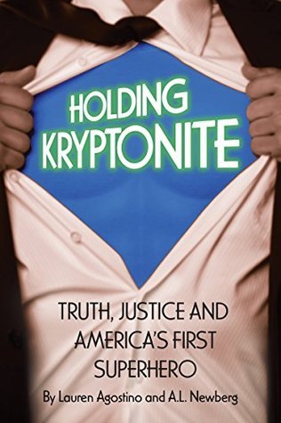 Holding Kryptonite: Truth, Justice and America's First Superhero by ...