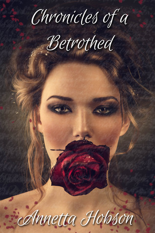 Chronicles of a Bethrothed by Annetta G. Hobson | Goodreads