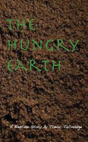 The Hungry Earth - A Badtime Story by Trevor Tallmadge | Goodreads