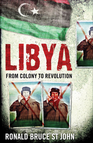 Libya: From Colony to Revolution by Ronald Bruce St. John | Goodreads