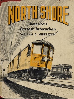 North Shore: America's Fastest Interurban by William D. Middleton ...
