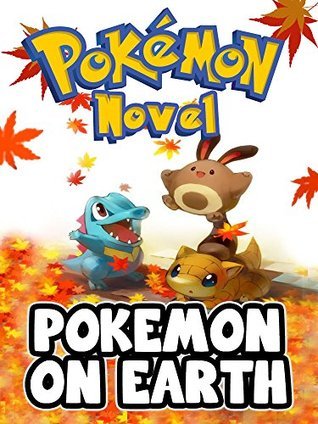 Pokemon On Earth: A Pokemon Novel by Pokémon | Goodreads
