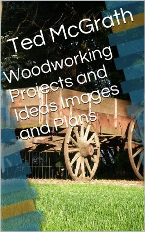 Woodworking Projects and Ideas Images and Plans by Ted McGrath | Goodreads
