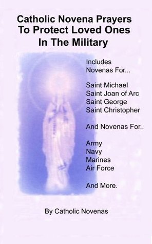 Catholic Novena Prayers To Protect Loved Ones In The Military: Including Novena prayers to Saint ...