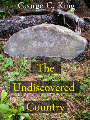 The Undiscovered Country by George C. King | Goodreads
