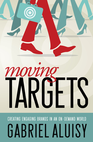 Moving Targets: Creating Engaging Brands in an On-Demand World by ...